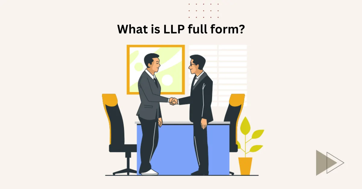 Limited Liability Partnership (LLP)- Full form, Benefits & LLP Forms